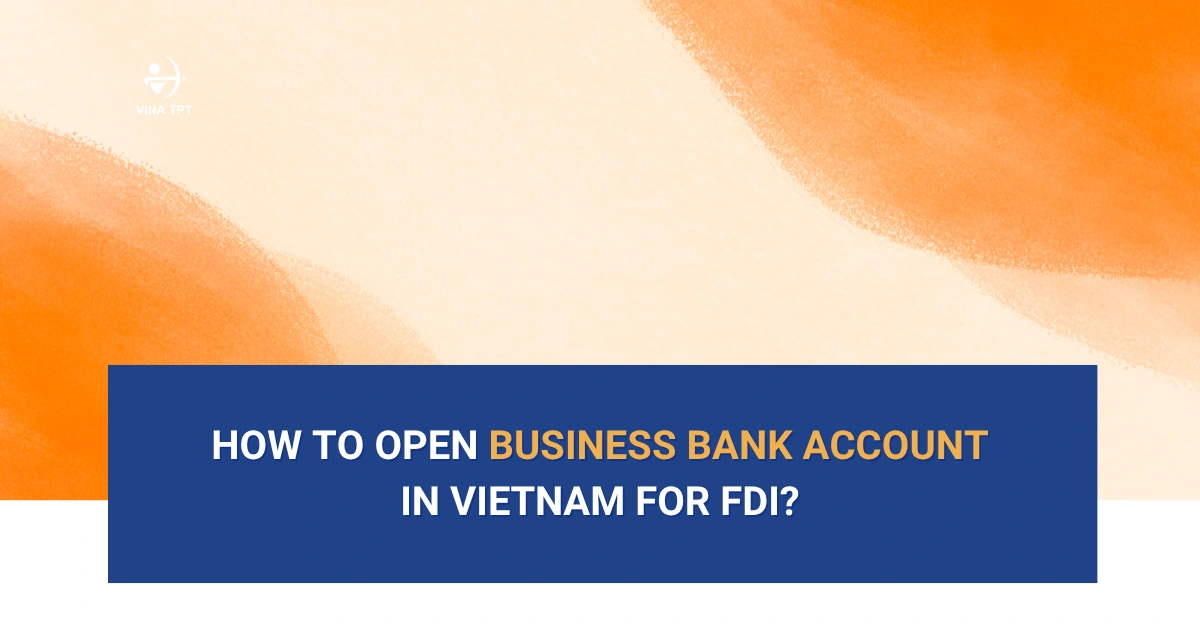 4 Step to Open Business Bank Account in Vietnam for FDI